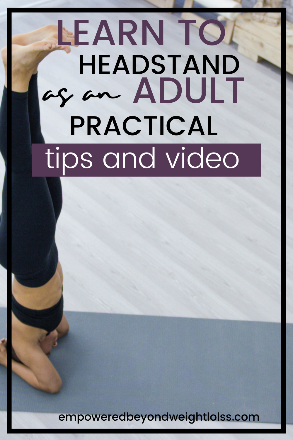 Learn to Headstand as an Adult: How I Learned After 40